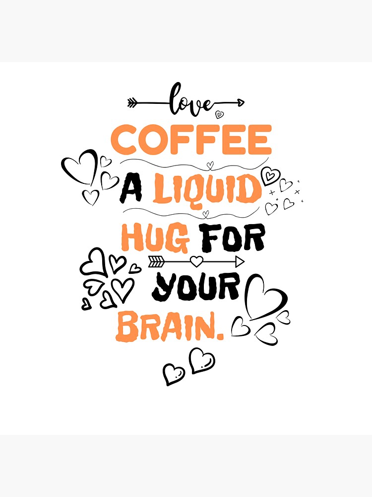 "Coffee a liquid hug for your brain quote printable for t-shirts,coffee ...