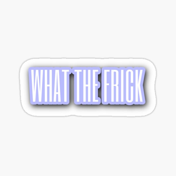 What The Frick Stickers | Redbubble