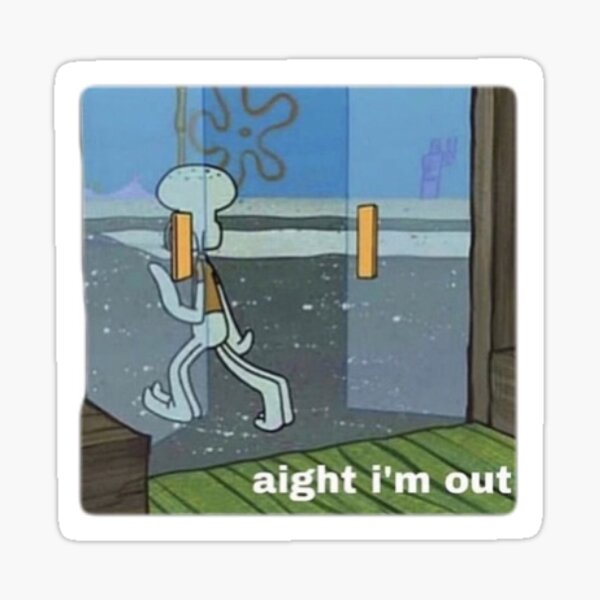 "Aight I’m out meme" Sticker by emorrisey019 | Redbubble