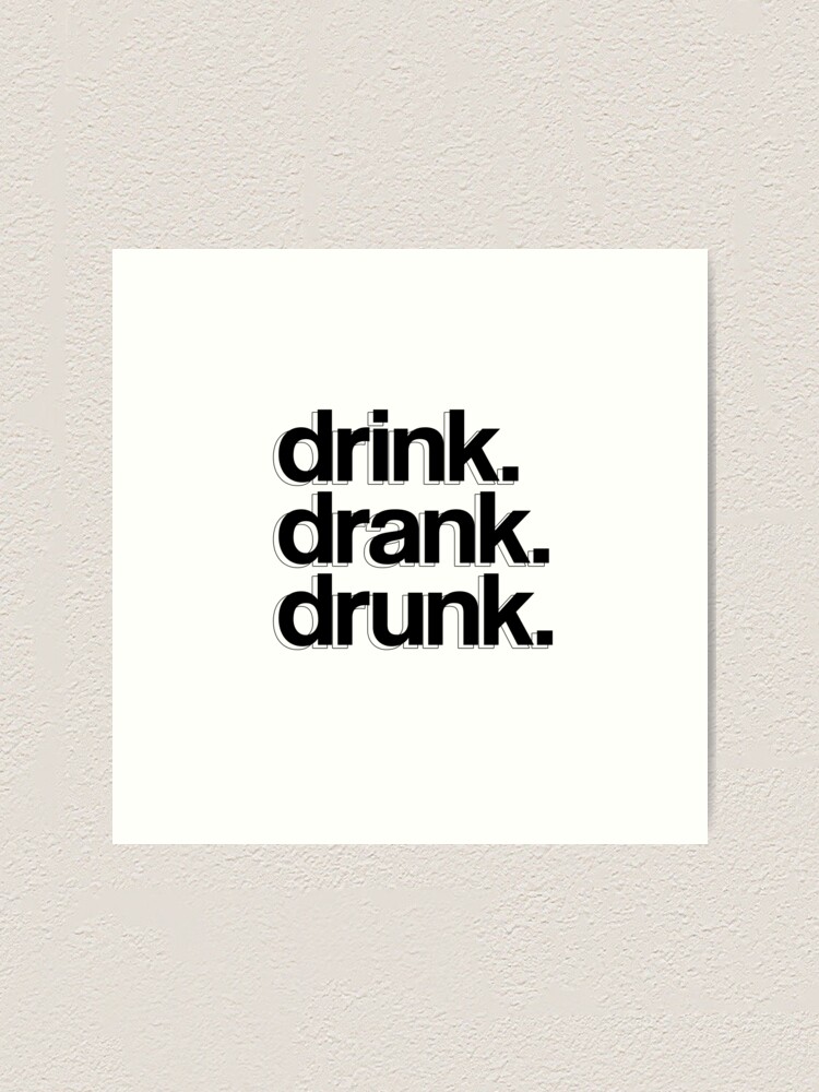 "drink. drank. drunk." Art Print for Sale by alyciadebnam | Redbubble