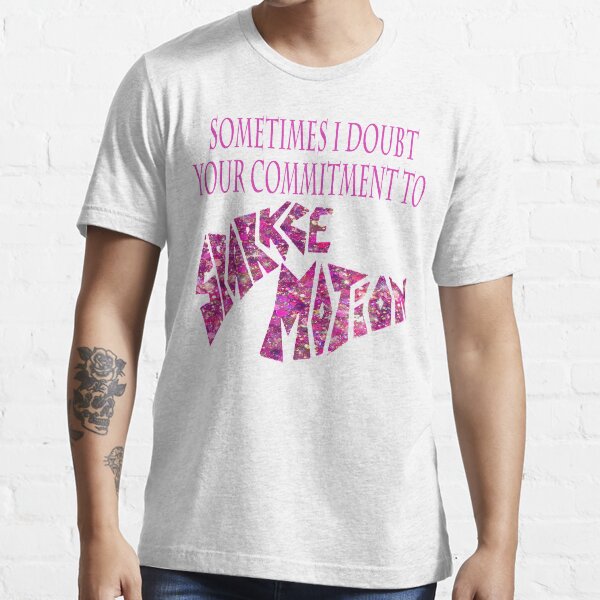 "Sometimes I Doubt Your Commitment To Sparkle Motion" T-shirt for Sale by frickinferal ...