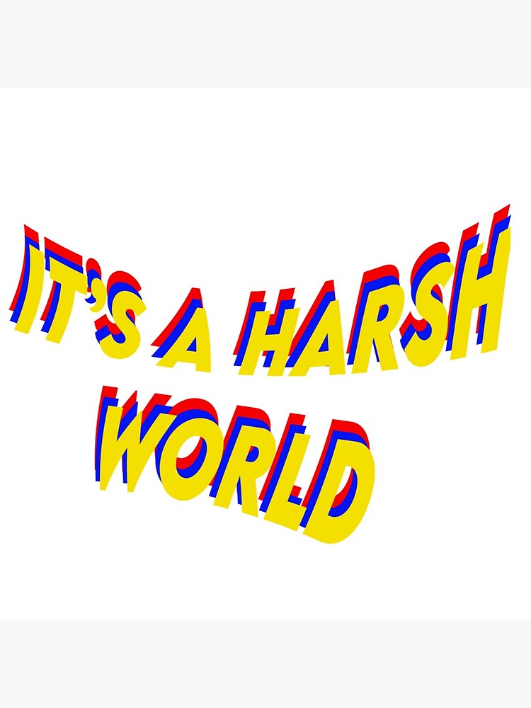 "It’s a harsh world" Art Print by imalostone | Redbubble