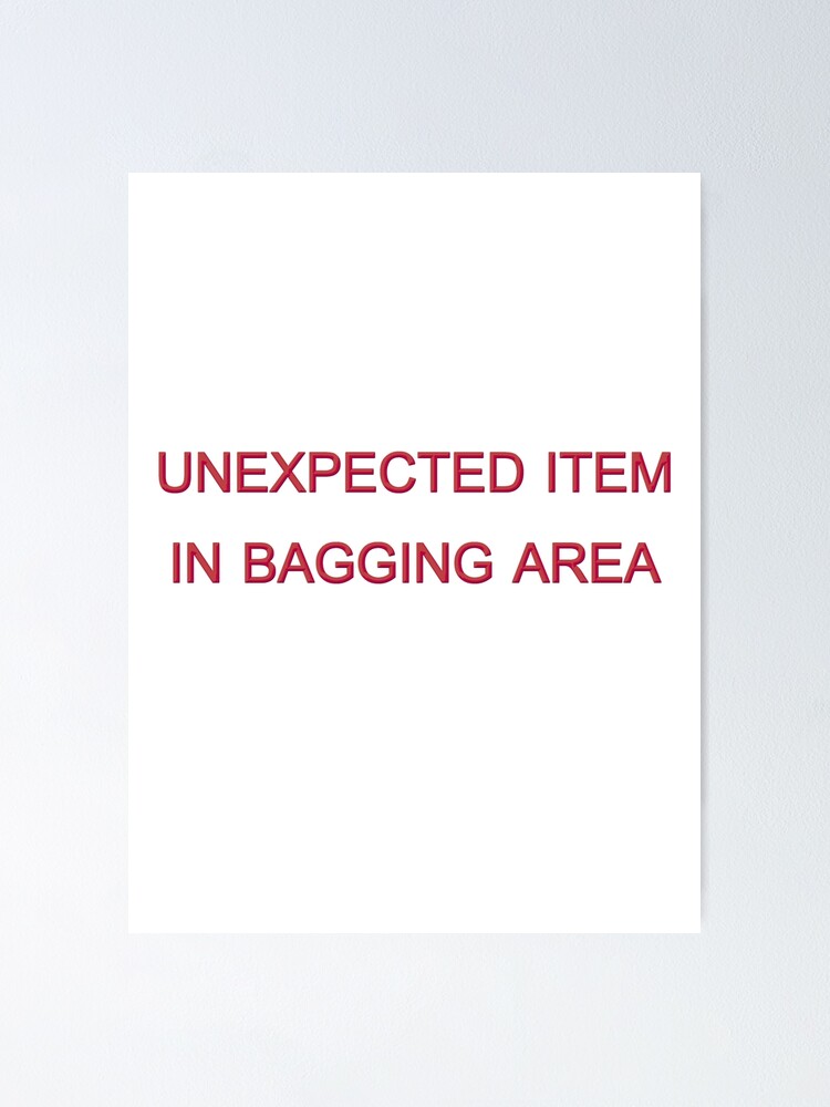 "UNEXPECTED ITEM IN BAGGING AREA" Poster by Danelifue | Redbubble
