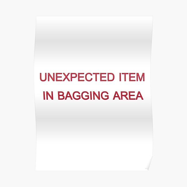 "UNEXPECTED ITEM IN BAGGING AREA" Poster by Danelifue | Redbubble