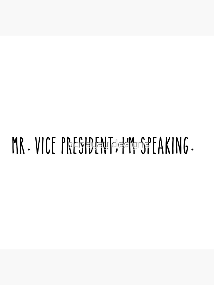"Mr. Vice President, I'm speaking." Art Print by itslaurenb | Redbubble