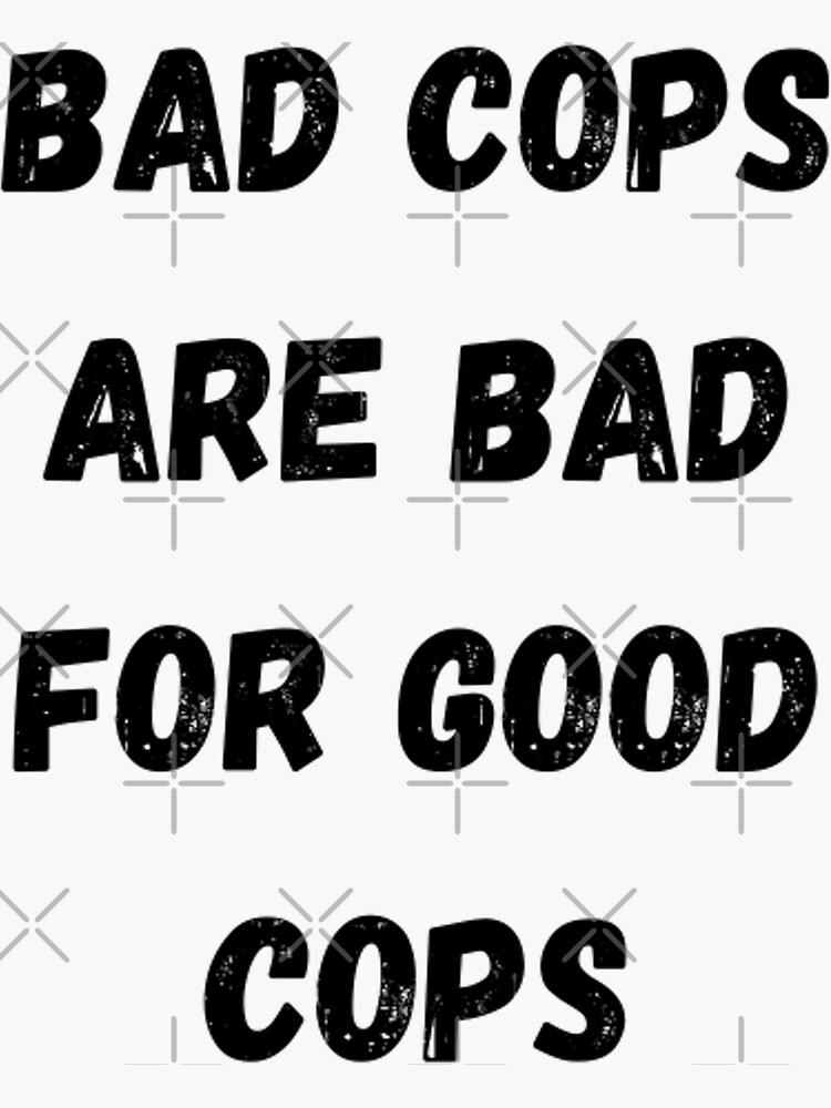 "BAD COPS ARE BAD FOR GOOD COPS" Sticker for Sale by LiveAndGlow ...