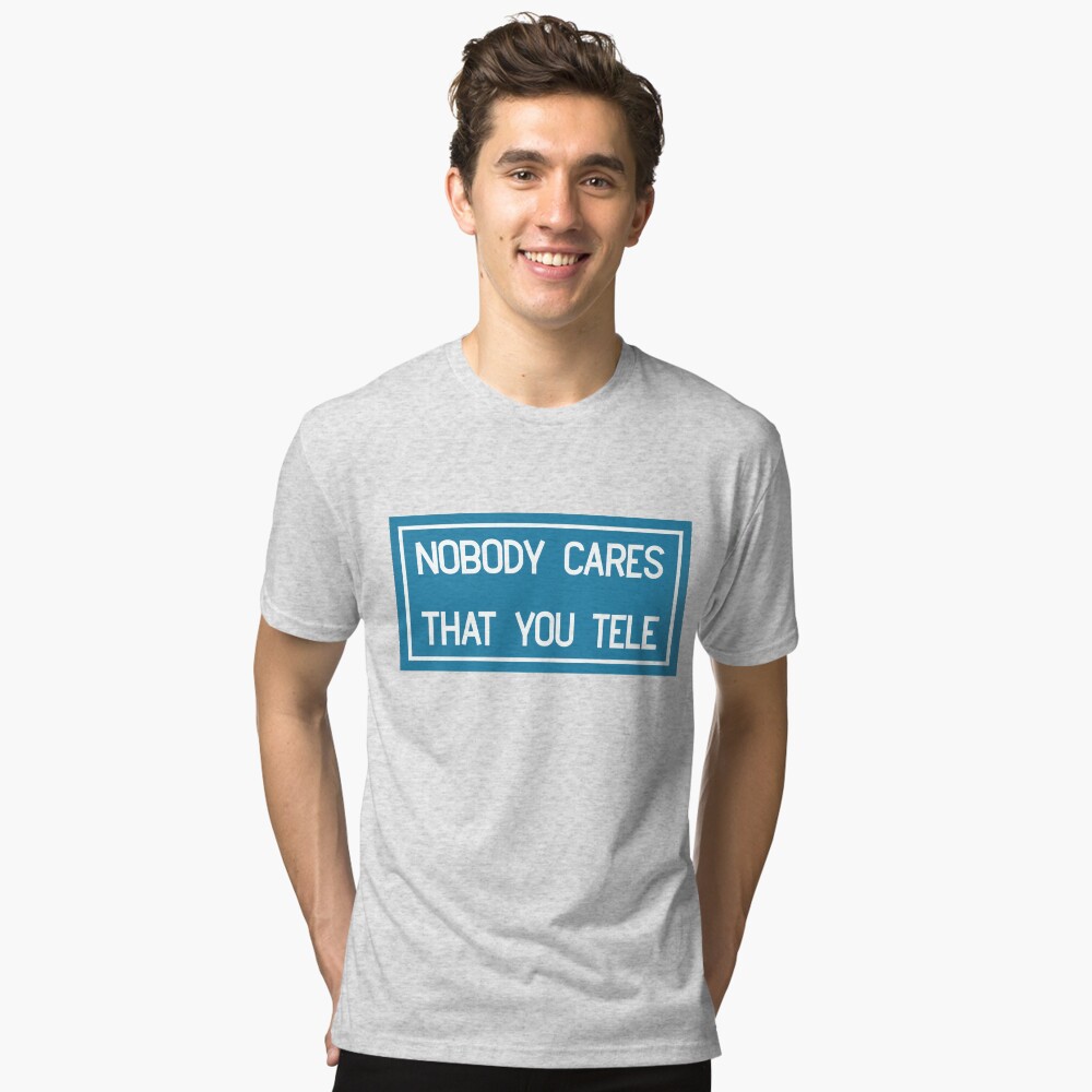 "Nobody cares that you tele" Sticker for Sale by redcoast | Redbubble
