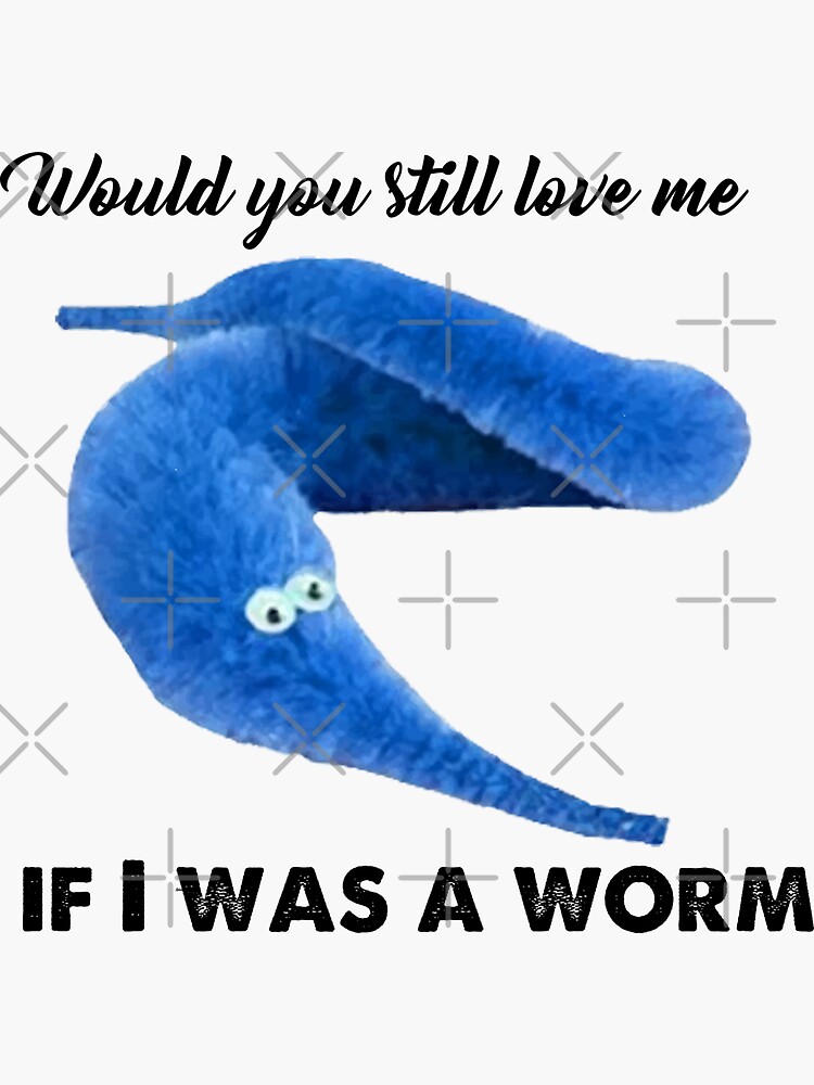 "Would You Still Love Me If I Was A Worm" Sticker for Sale by DreamSkytees | Redbubble