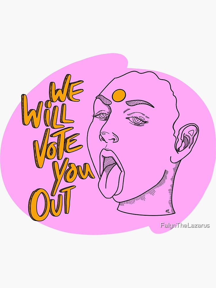 "We Will Vote You Out (Pink)" Sticker by FalynTheLazarus | Redbubble