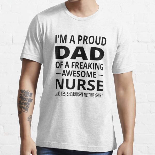 Im A Proud Dad Of A Freaking Awesome Nurse T Shirt For Sale By