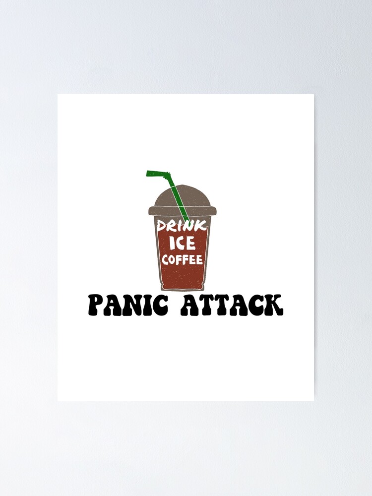 "Drink Iced Coffee Panic Attack" Poster by ROXANNECHEE | Redbubble