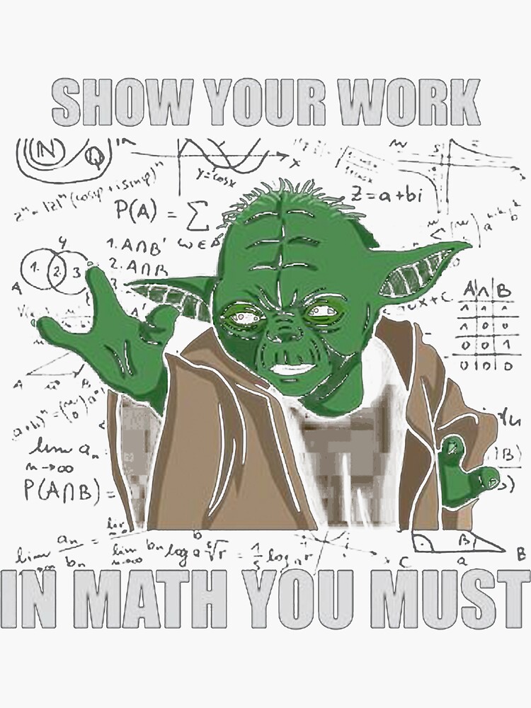 "Show Your Work In Math You Must" Sticker for Sale by Erika-Oneal-711 ...