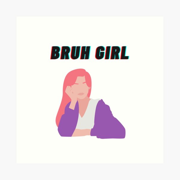 Bruh Girl Art Prints | Redbubble