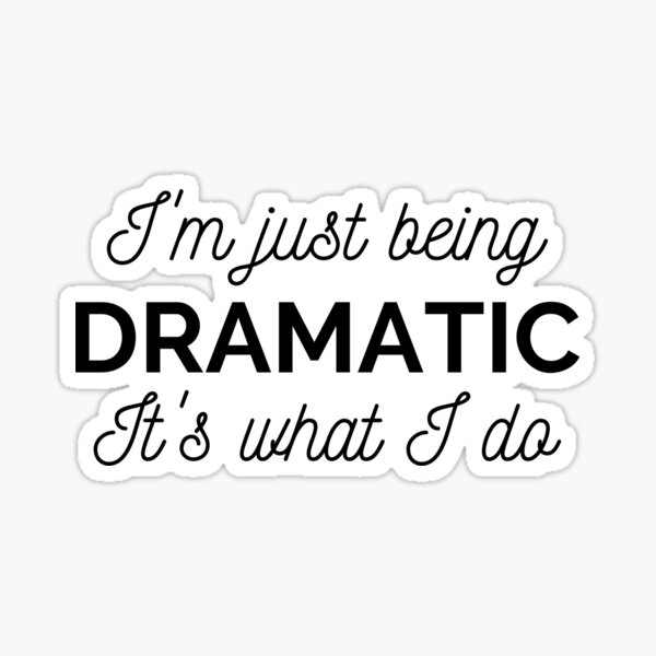 "I'm just being DRAMATIC" Sticker for Sale by NomadMessenger | Redbubble
