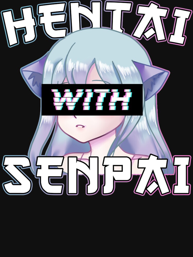 Anime Meme Hentai With Senpai I Neko Anime Cat Girl T Shirt For Sale By Vivarshop
