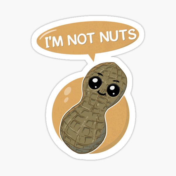 "I'm not nuts - peanut is a legume not a nut and he knows it" Sticker ...