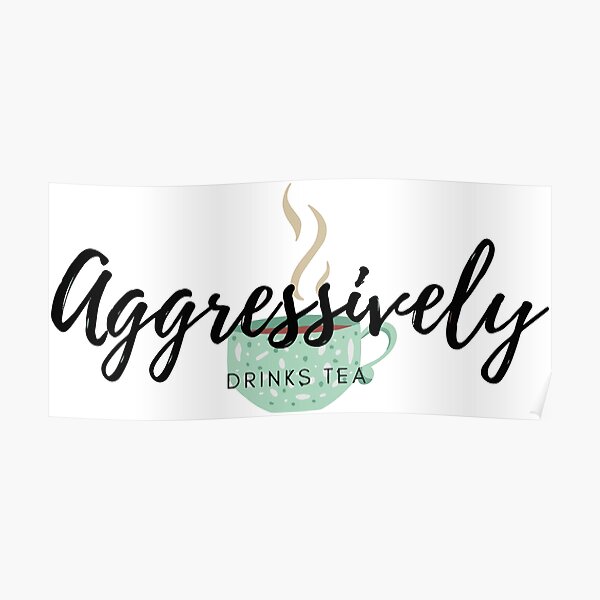" aggressively drinks tea " Poster by derryshop | Redbubble