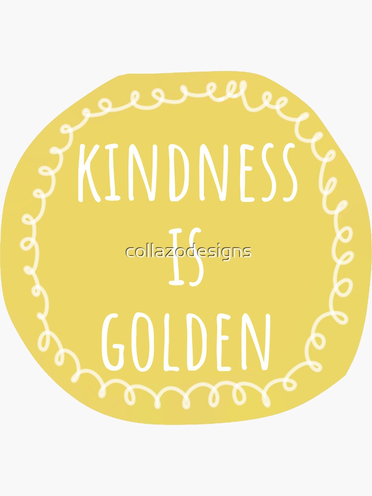 "Kindness is Golden" Sticker for Sale by collazodesigns | Redbubble
