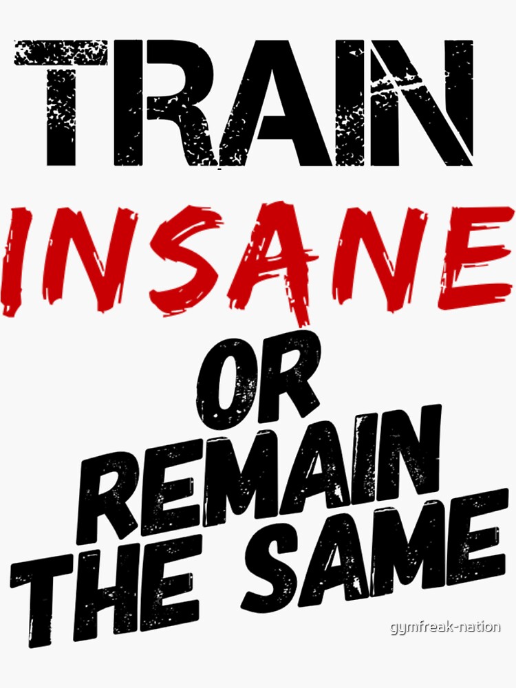 "Train Insane Or Remain The Same" Sticker for Sale by gymfreak-nation | Redbubble