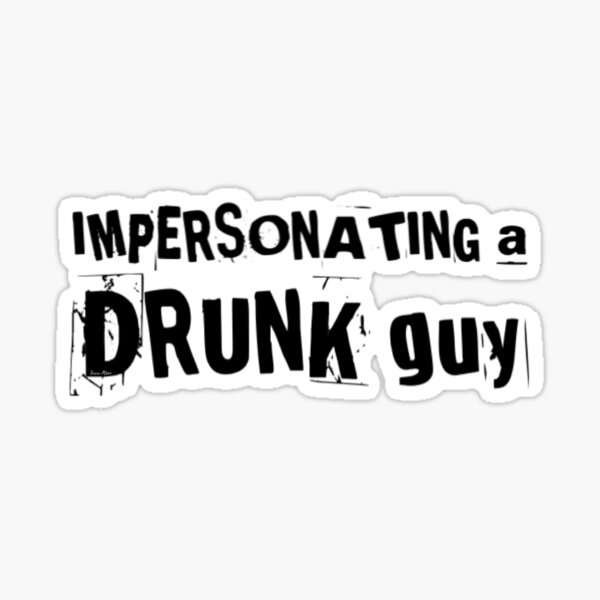 "Impersonating a DRUNK guy" Sticker for Sale by RoninAttire | Redbubble