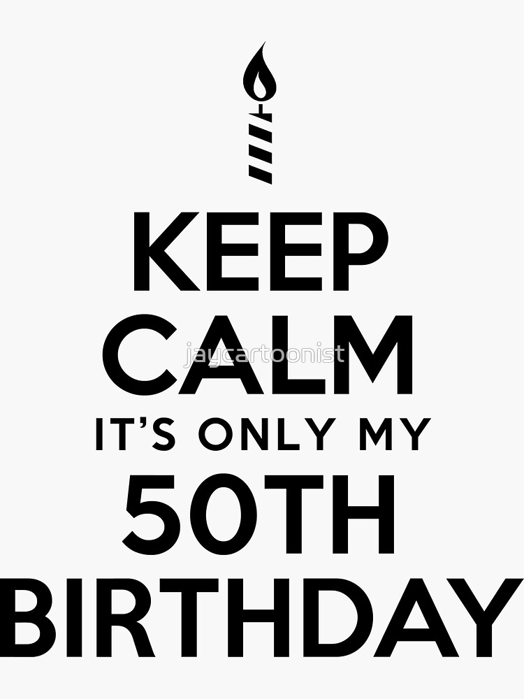 "Keep Calm Only My 50th Birthday" Sticker for Sale by jaycartoonist ...