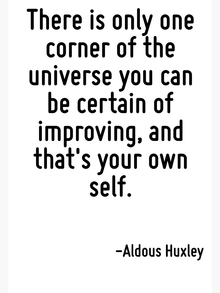 "There is only one corner of the universe you can be certain of ...