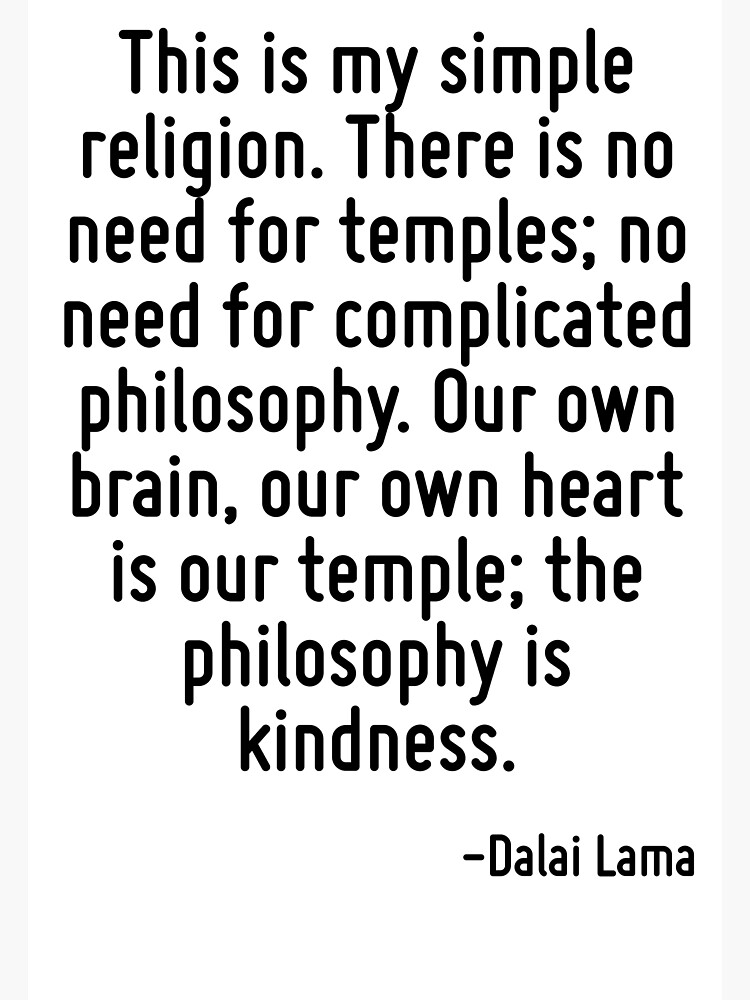 "This is my simple religion. There is no need for temples; no need for ...