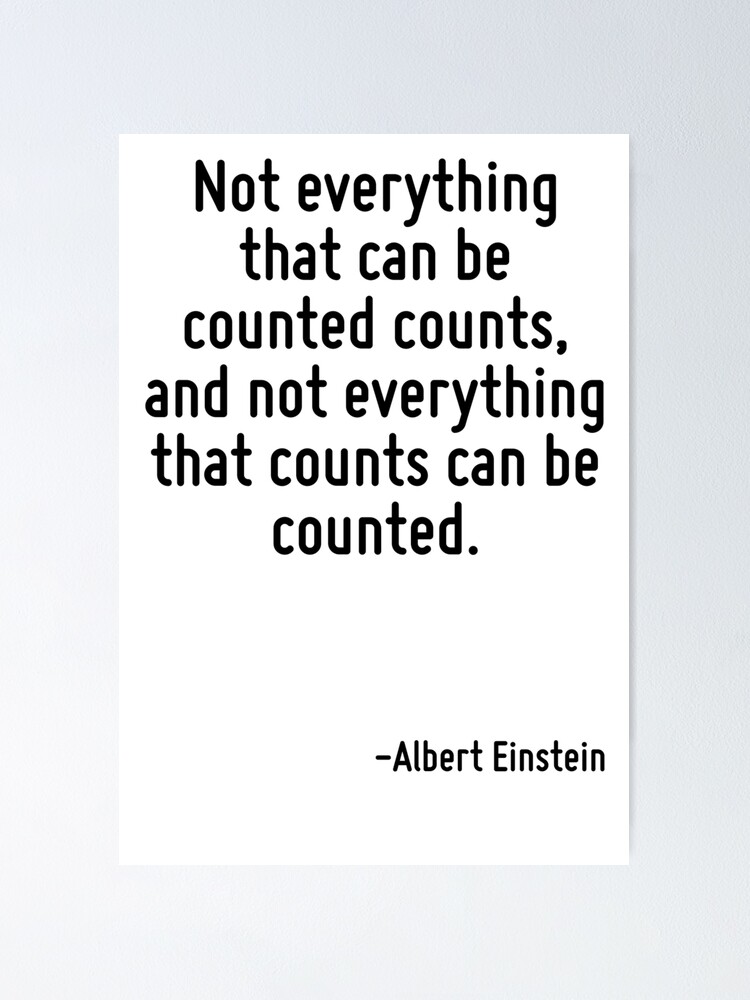 "Not everything that can be counted counts, and not everything that ...