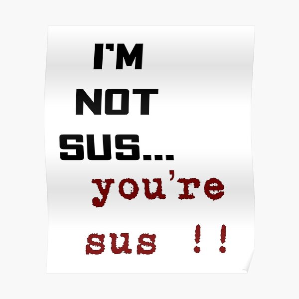 "I’m not sus, you’re sus! Among Us" Poster for Sale by helyx79 | Redbubble
