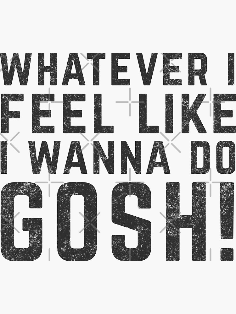 "Whatever I feel like I wanna do, GOSH!" Sticker for Sale by Primotees ...