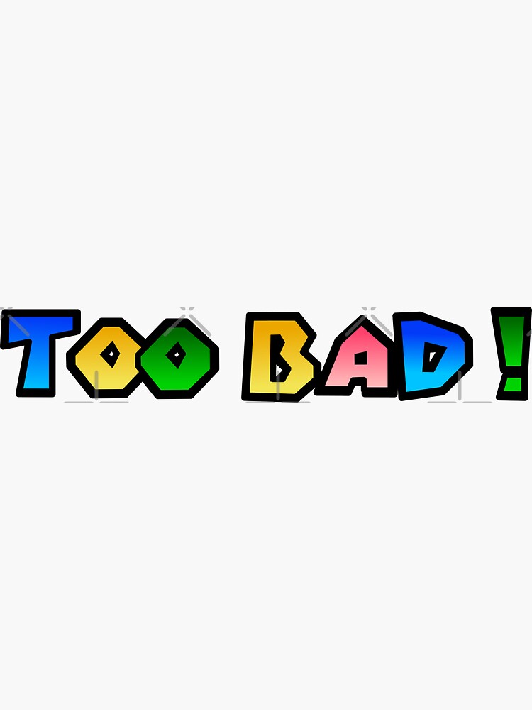 "Too Bad" Sticker for Sale by ArashiiGames | Redbubble