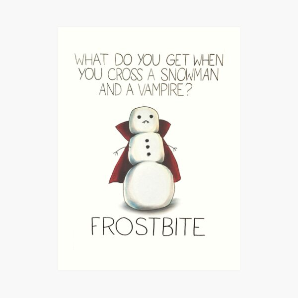 "What do you get when you cross a snowman and a vampire" Art Print by ...