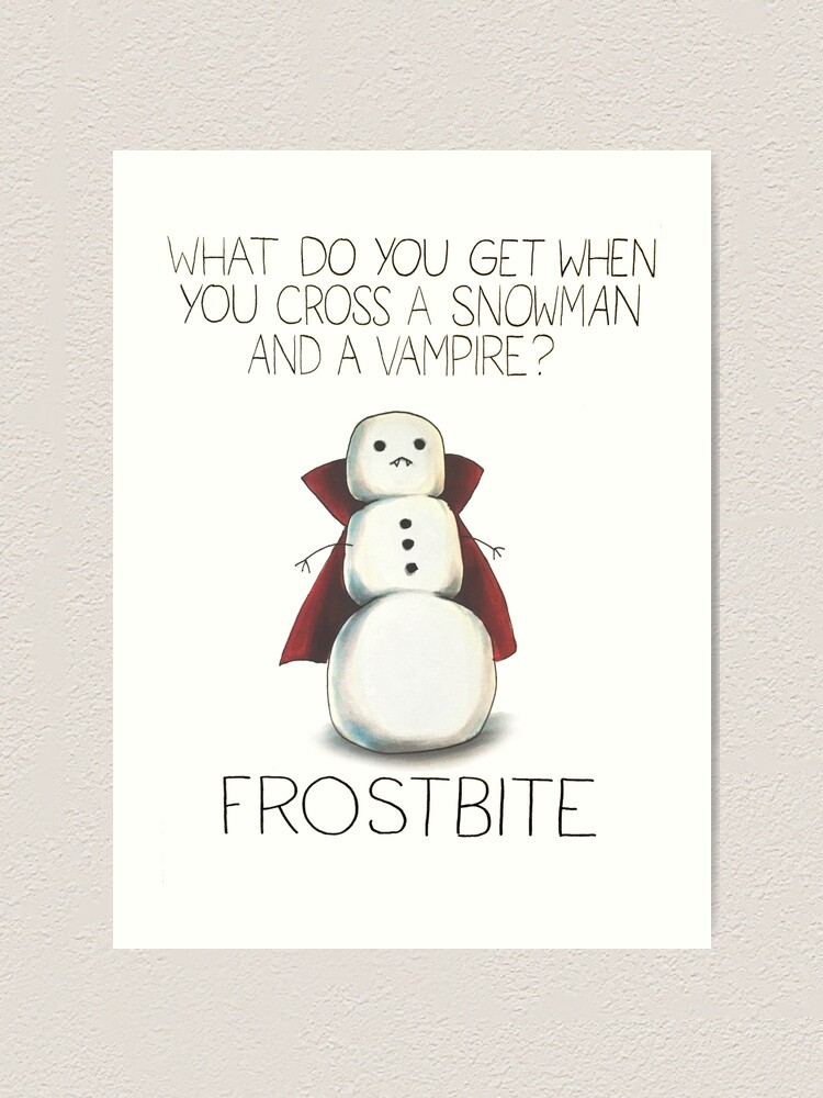 "What do you get when you cross a snowman and a vampire" Art Print by ...