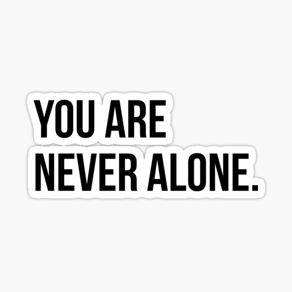 "YOU ARE NEVER ALONE" Sticker for Sale by EverydayHermit | Redbubble