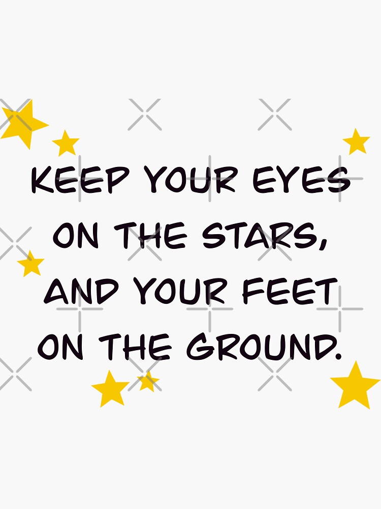 "Quote Saying Keep Your Eyes On The Stars,And Your Feet On The Ground ...