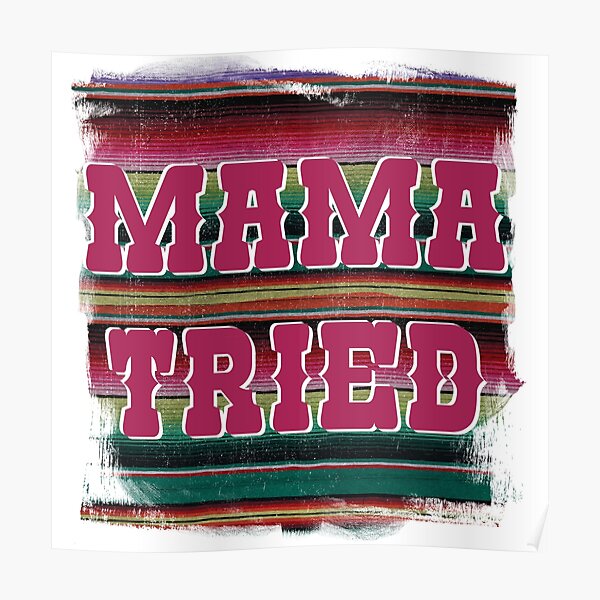 Mama Tried Posters | Redbubble