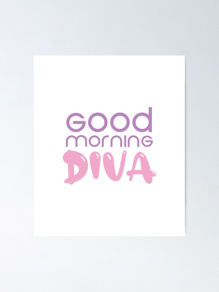 "good morning diva" Poster by PixelCookieDsgn | Redbubble