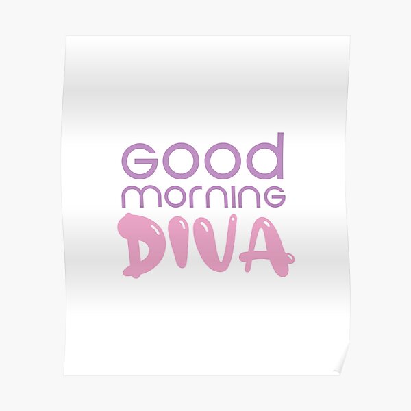 "good morning diva" Poster by PixelCookieDsgn | Redbubble