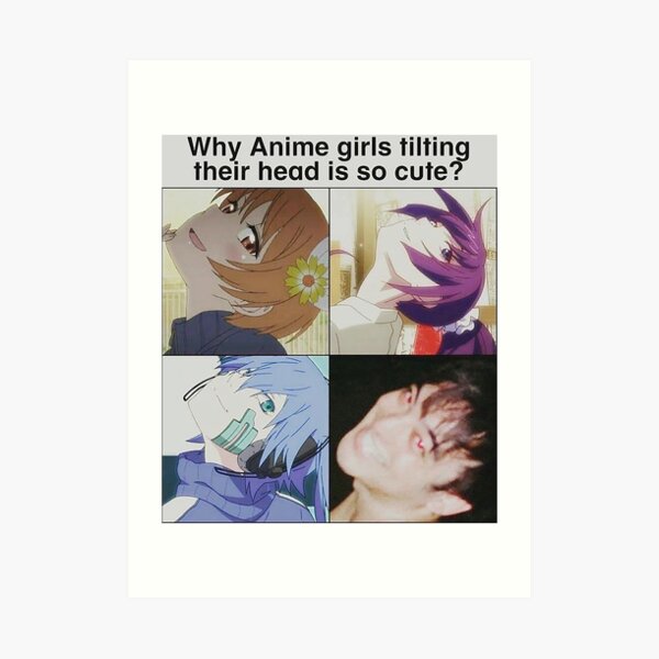"Why Anime girls tilting their head is so cute Joji meme" Art Print by ...