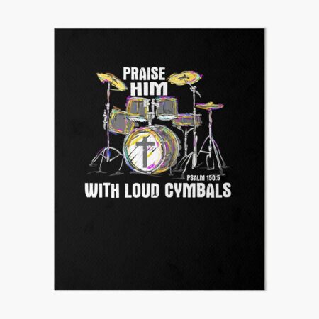 "Praise Him With Loud Cymbals - Christian Drummer - Faith Bible Verse ...