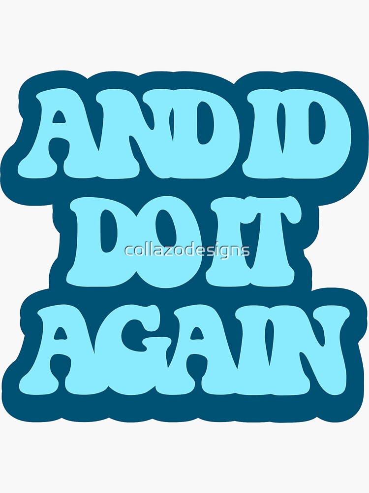 "and id do it again" Sticker for Sale by collazodesigns | Redbubble