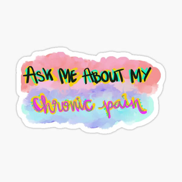 "ask me about my chronic pain" Sticker for Sale by mx-mtch-flores ...