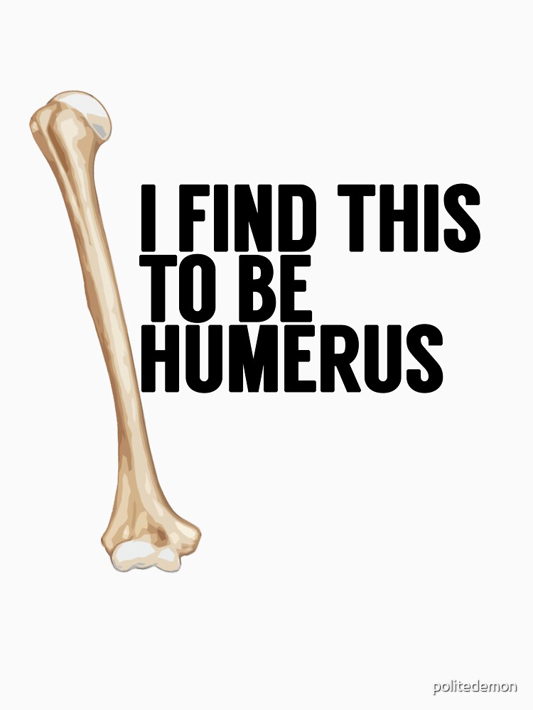 "I find this humerus" T-shirt for Sale by politedemon | Redbubble ...