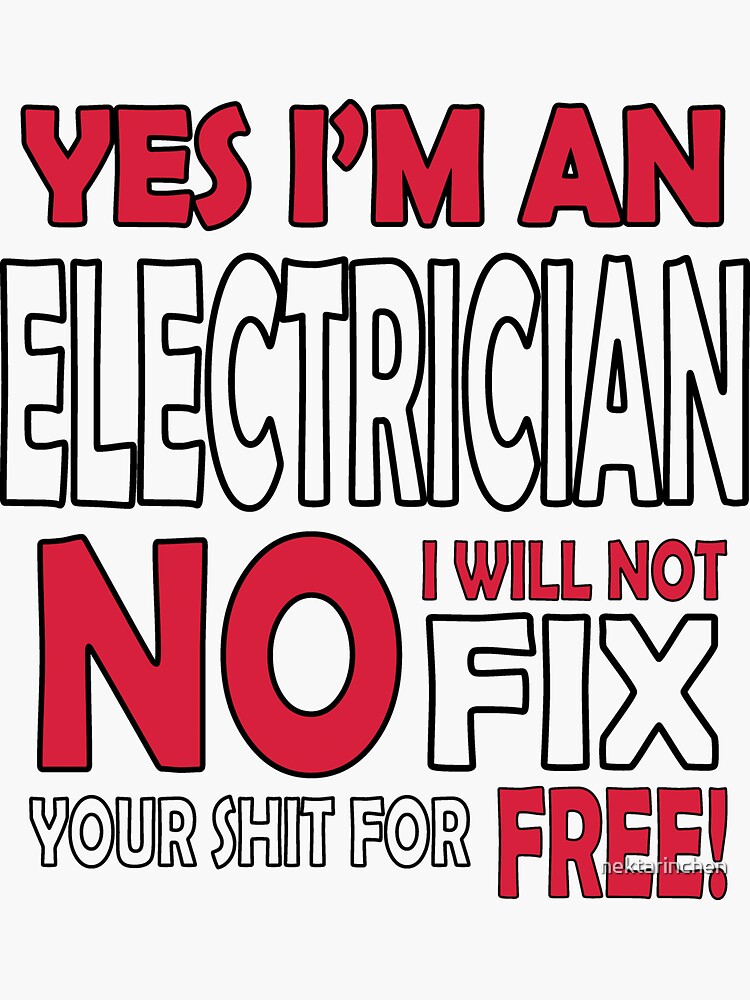 "Yes I'm an electrician, no I will not fix your shit for free ...
