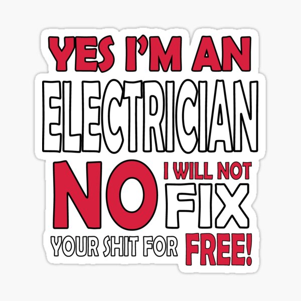 "Yes I'm an electrician, no I will not fix your shit for free ...