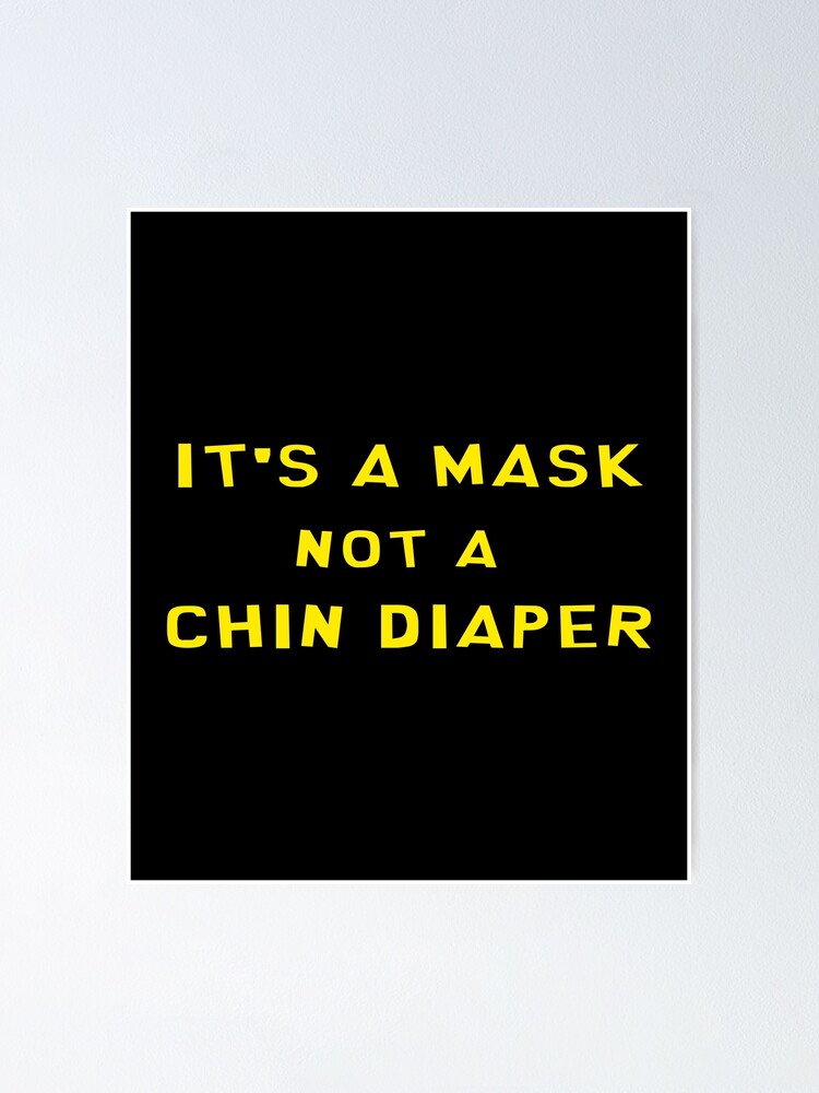 "It's a mask not a chin diaper" Poster for Sale by ibsfam | Redbubble