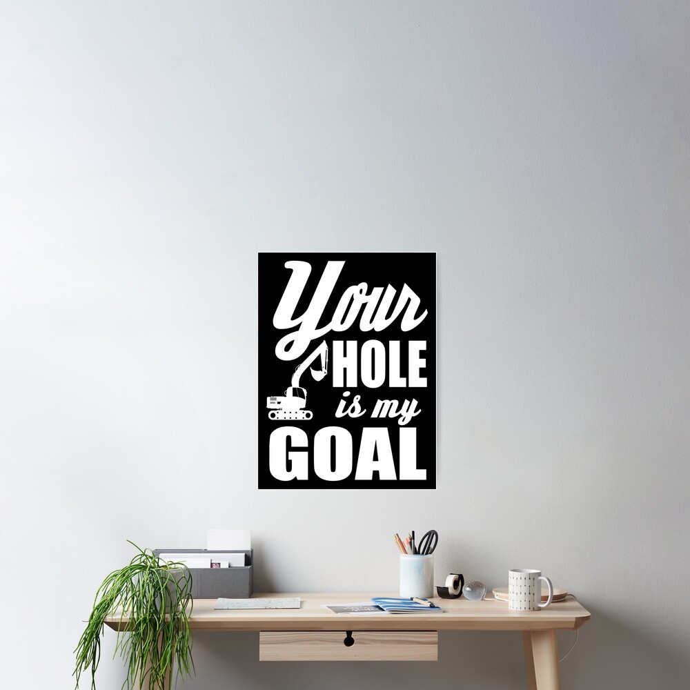 "Your hole is my goal! " Poster by nektarinchen | Redbubble