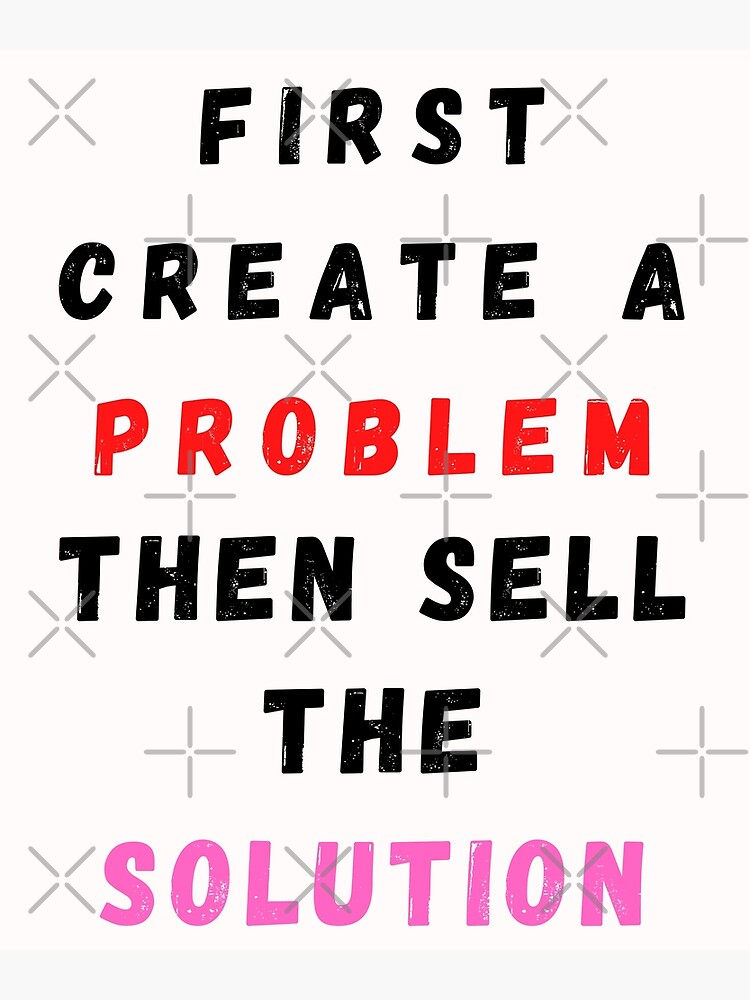 "First Create A Problem Then Sell The Solution Black" Poster by DarkHumorstore | Redbubble