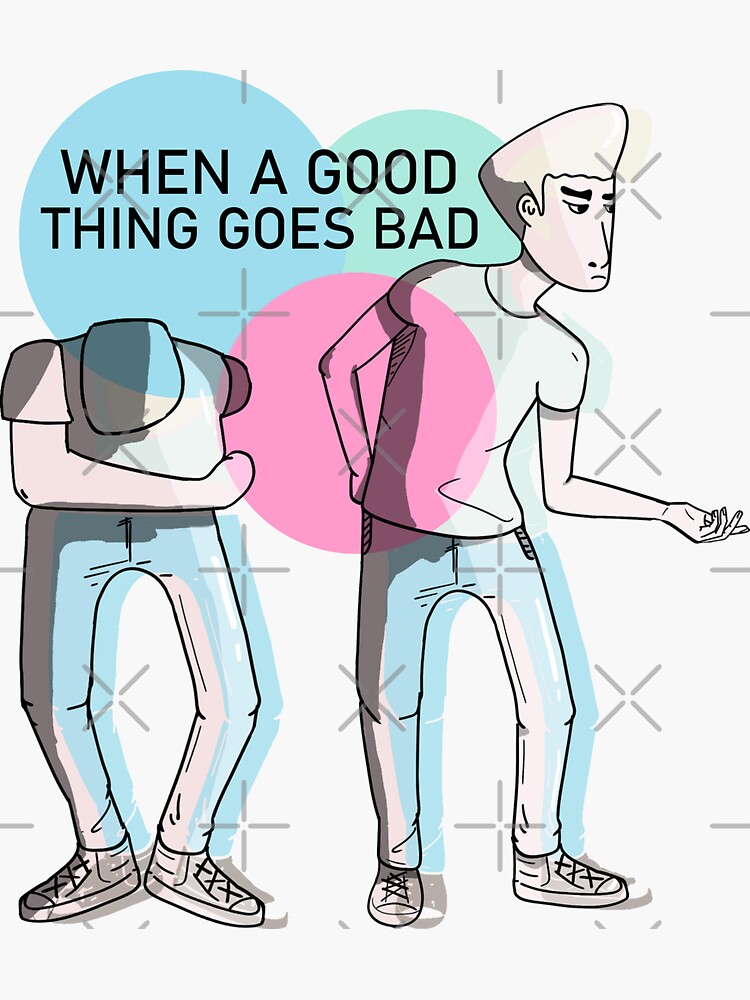 "When a good thing goes bad" Sticker by Spacepaprika | Redbubble