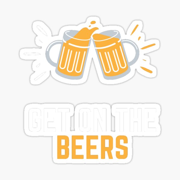 "Get on the beers" Sticker for Sale by mycutepet | Redbubble